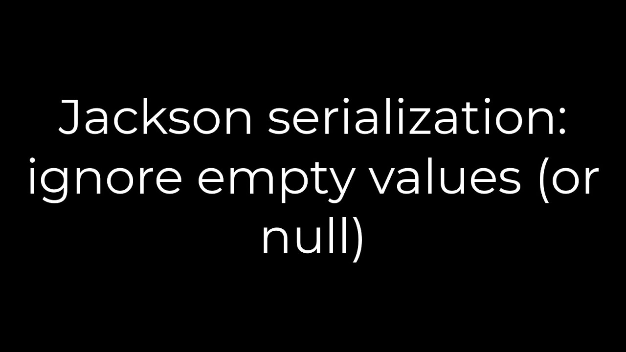 Java :Jackson serialization: ignore empty values (or null)(5solution)