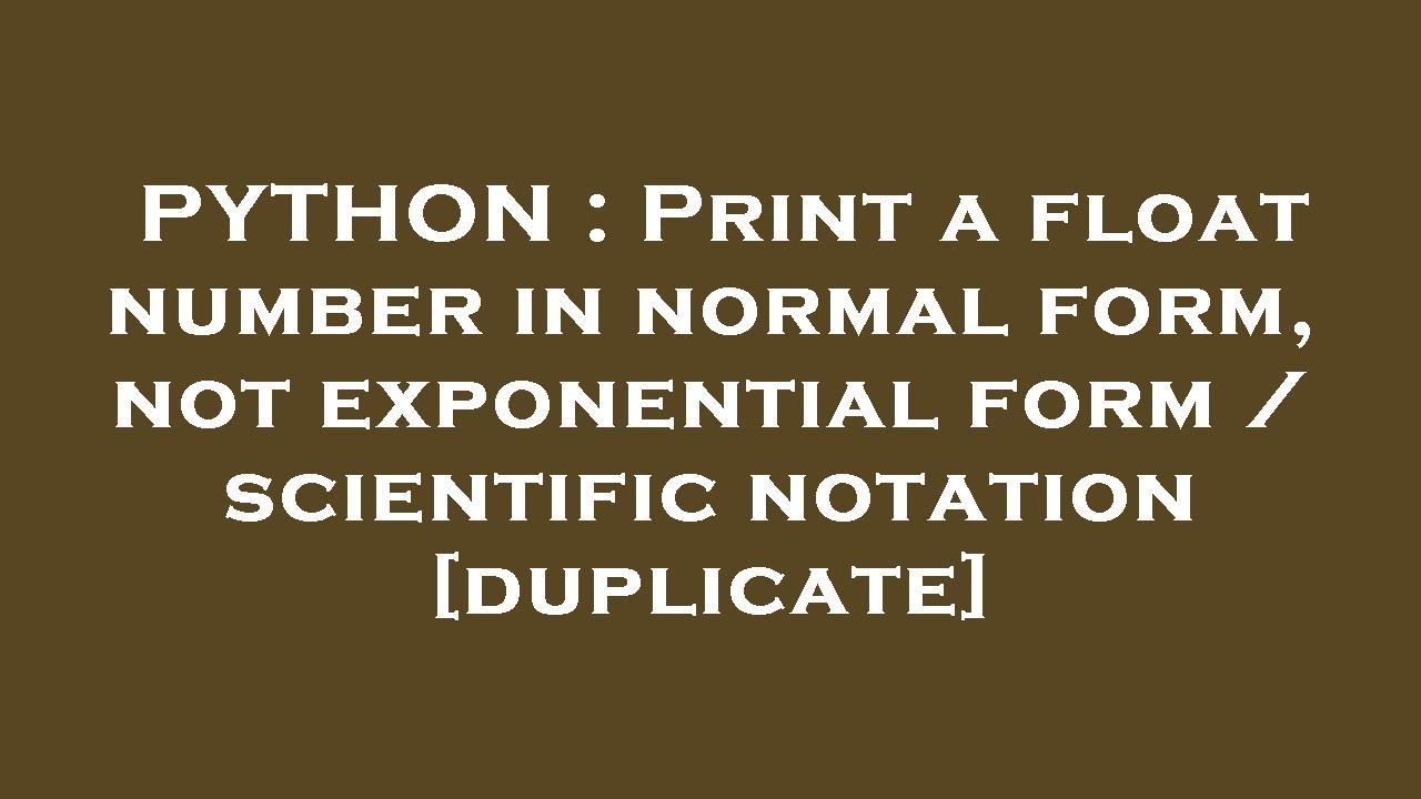 PYTHON : Print a float number in normal form, not exponential form / scientific notation