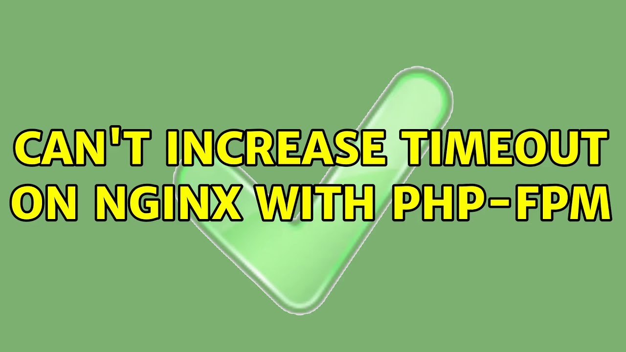 Can't increase timeout on nginx with php-fpm