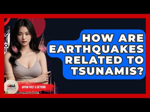 How Are Earthquakes Related To Tsunamis? - Japan Past and Present