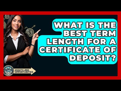 What Is The Best Term Length For A Certificate Of Deposit? - AssetsandOpportunity.org