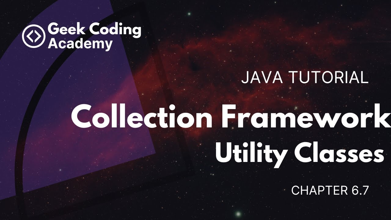 Chapter 6.7 | Collection Framework | Utility Classes | Java tutorial | Geek coding academy