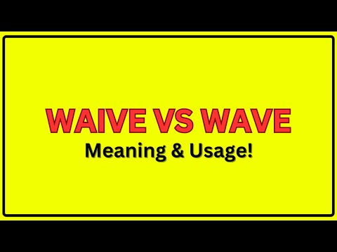 Waive vs. Wave | Meaning of Waive and Wave | Waive vs. Wave In a Sentence