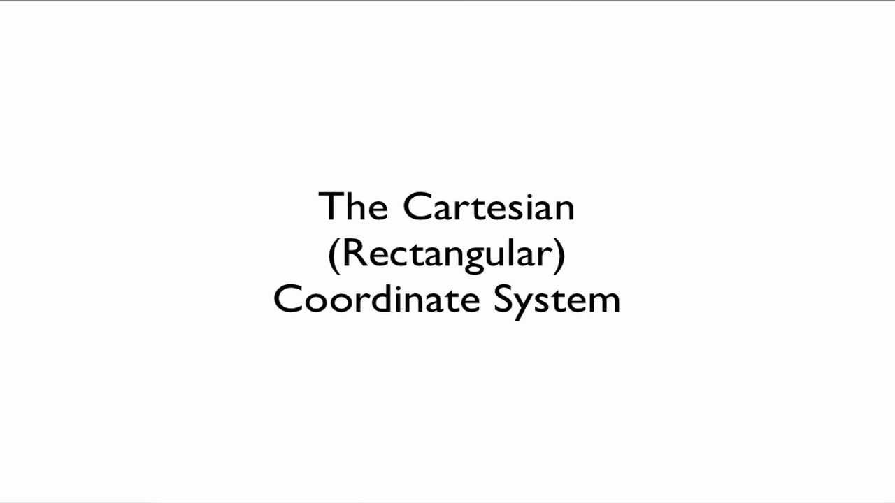 The Cartesian (Rectangular) Coordinate System