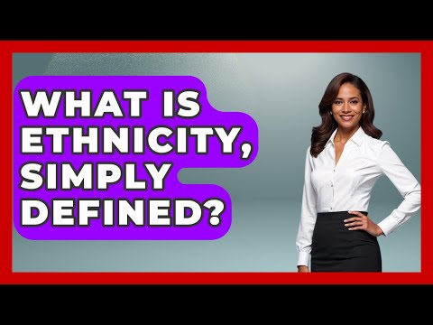 What Is Ethnicity, Simply Defined? - Anthropology Insights