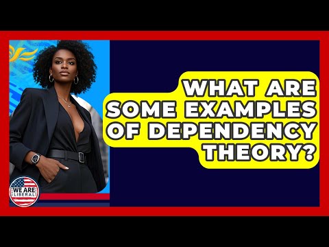 What Are Some Examples Of Dependency Theory? - We Are Liberal