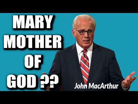 John MacArthur: MARY, THE MOTHER OF GOD??
