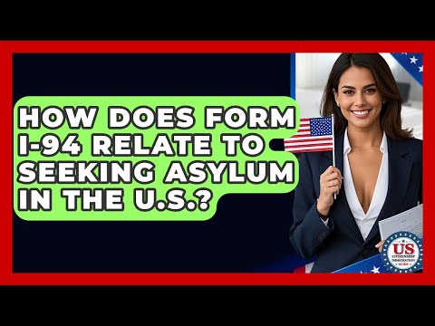 How Does Form I-94 Relate To Seeking Asylum In The U.S.? - US Citizenship Immigration Guide