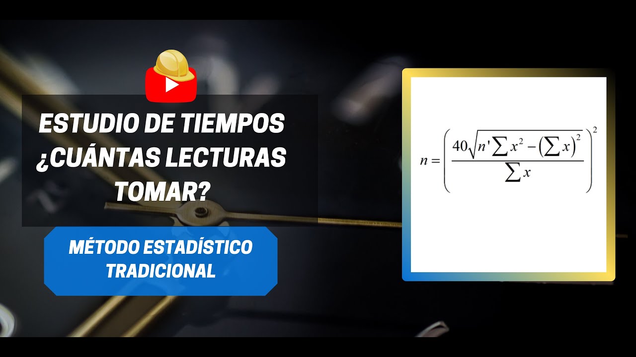 ⌚ESTUDIO DE TIEMPOS - Cuántas lecturas tomar (MÉTODO ESTADÍSTICO TRADICIONAL)