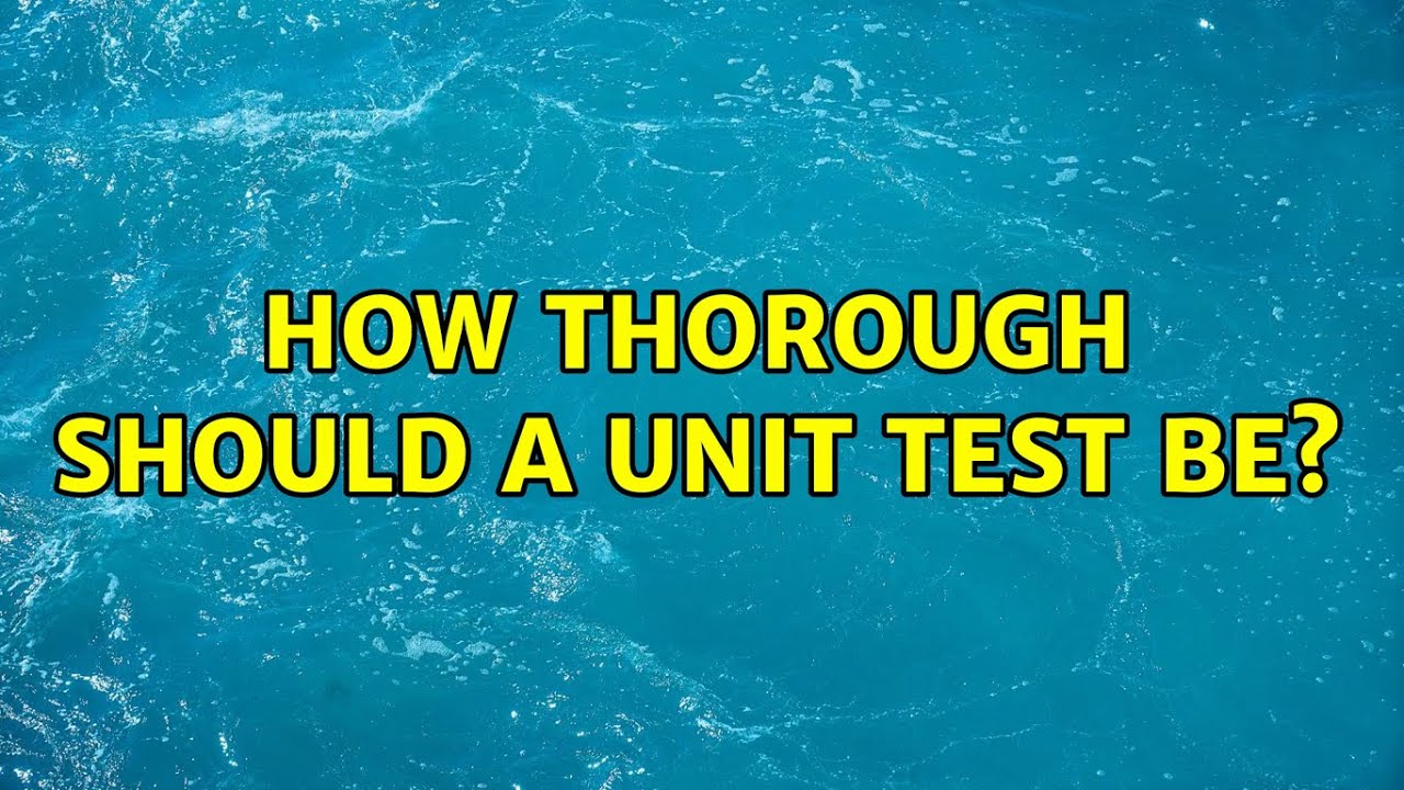 How thorough should a unit test be? (5 Solutions!!)