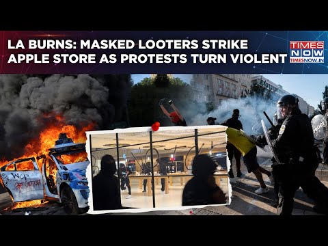 Los Angeles Burns: Looters Strike Apple Store,Vandalise Shops As Protests Turn Violent | Trump Warns