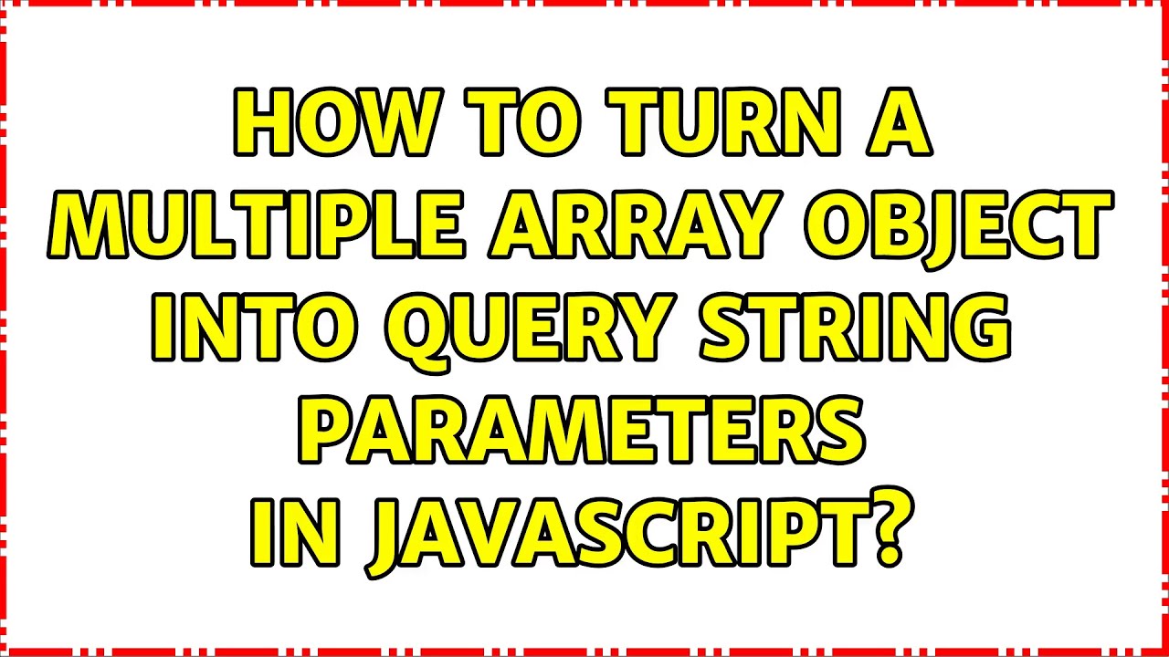 How to Turn a Multiple Array Object into Query String Parameters in JavaScript? (2 Solutions!!)