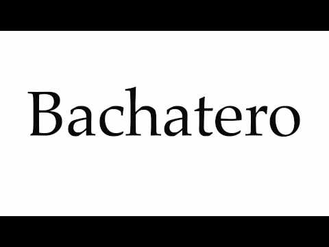 How to Pronounce Bachatero