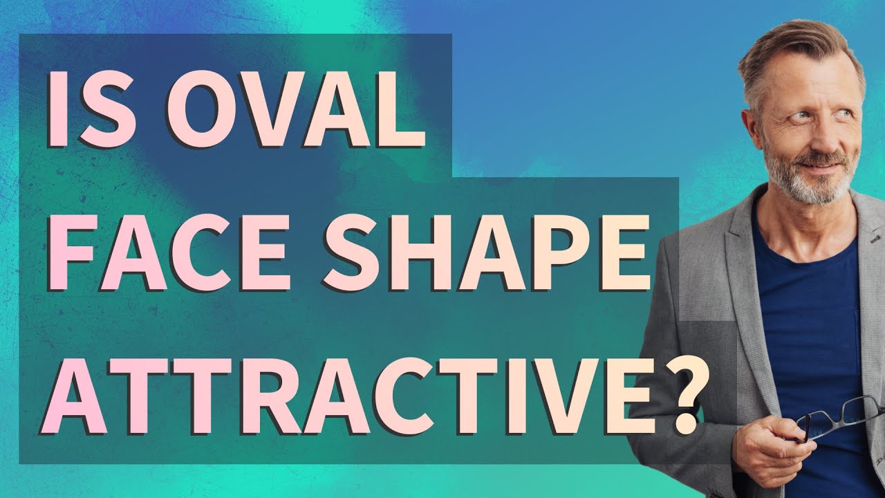 Is oval face shape attractive?