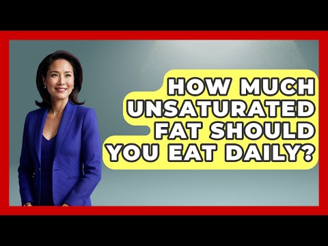 How Much Unsaturated Fat Should You Eat Daily? - Everyday Fitness Hacks