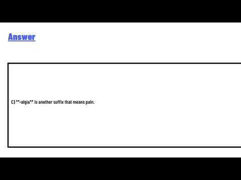 The suffix -dynia means pain What is another suffix for pain