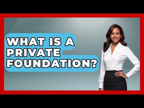 What Is A Private Foundation? - Making Politics Simple