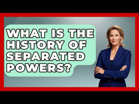What Is The History Of Separated Powers? - Together Conservative