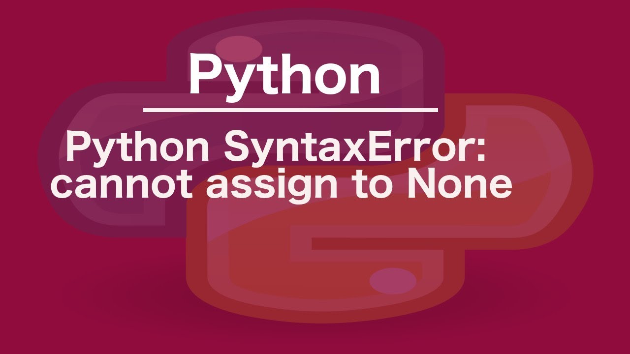 Python SyntaxError: cannot assign to None