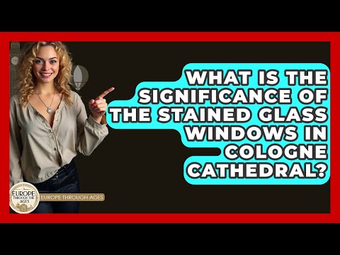 What Is The Significance Of The Stained Glass Windows In Cologne Cathedral?