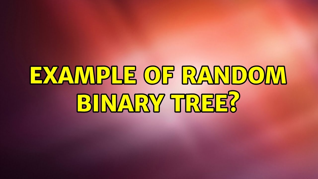 Example of Random Binary Tree?