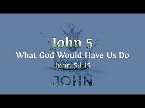 What God Would Have Us Do, John 5:1-15