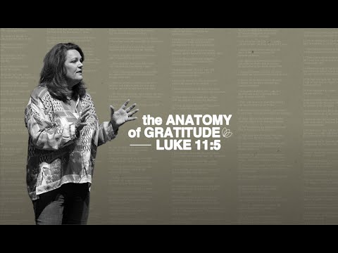 The Anatomy of Gratitude | Luke 11:5 | Lisa Harper