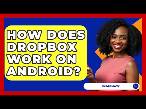 How Does Dropbox Work On Android? - Be App Savvy