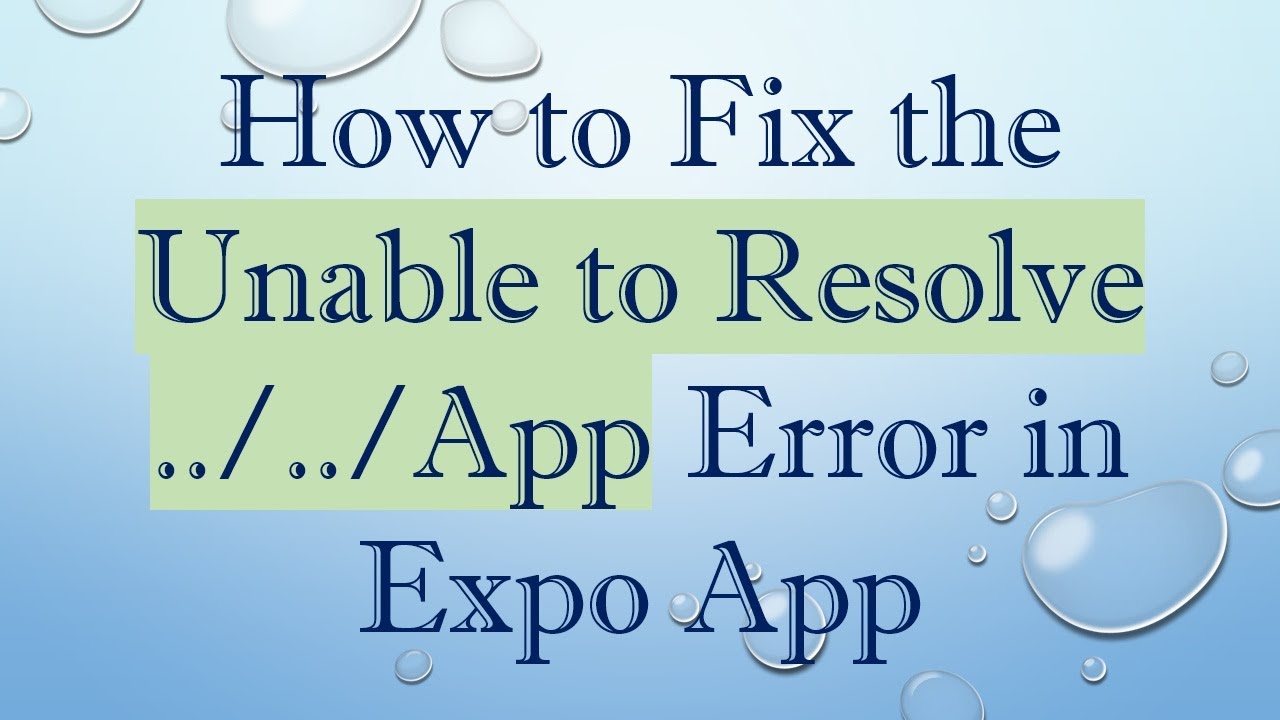 How to Fix the Unable to Resolve ../../App Error in Expo App