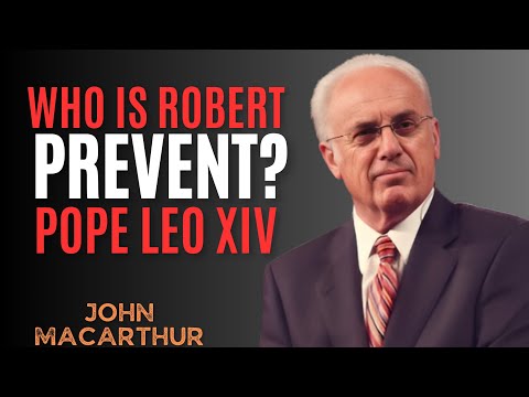 WHO IS ROBERT PREVOST? THE NEW POPE LEO XIV | JOHN MACARTHUR