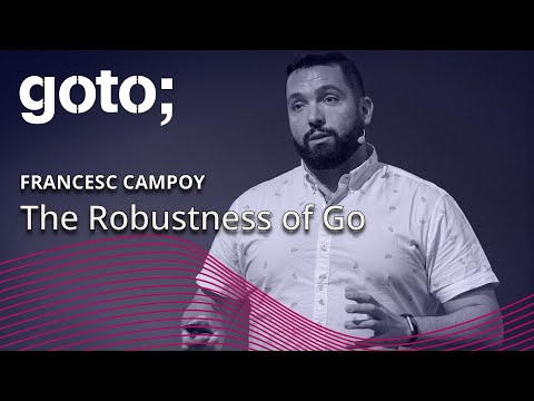 The Robustness of Go • Francesc Campoy • GOTO 2018