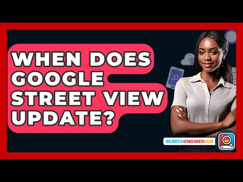 When Does Google Street View Update? - SearchEnginesHub.com