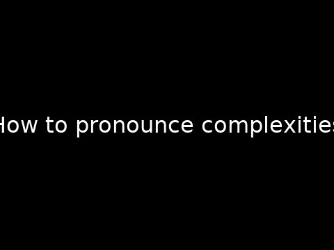 How to pronounce complexities