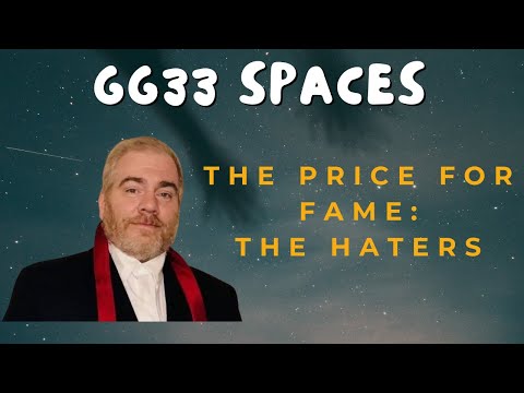 GG33 Spaces: The Price of Fame - The Haters