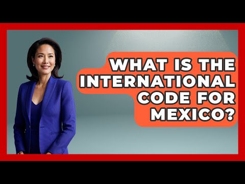 What Is The International Code For Mexico? - Magical Mexico Moments