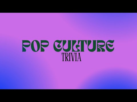 POP CULTURE TRIVIA