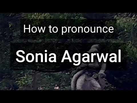 How to Pronounce Sonia Agarwal
