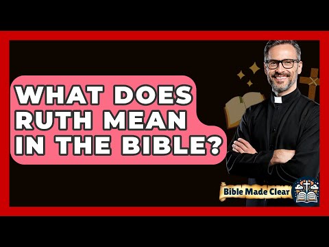 What Does Ruth Mean In The Bible? - BibleMadeClear.com