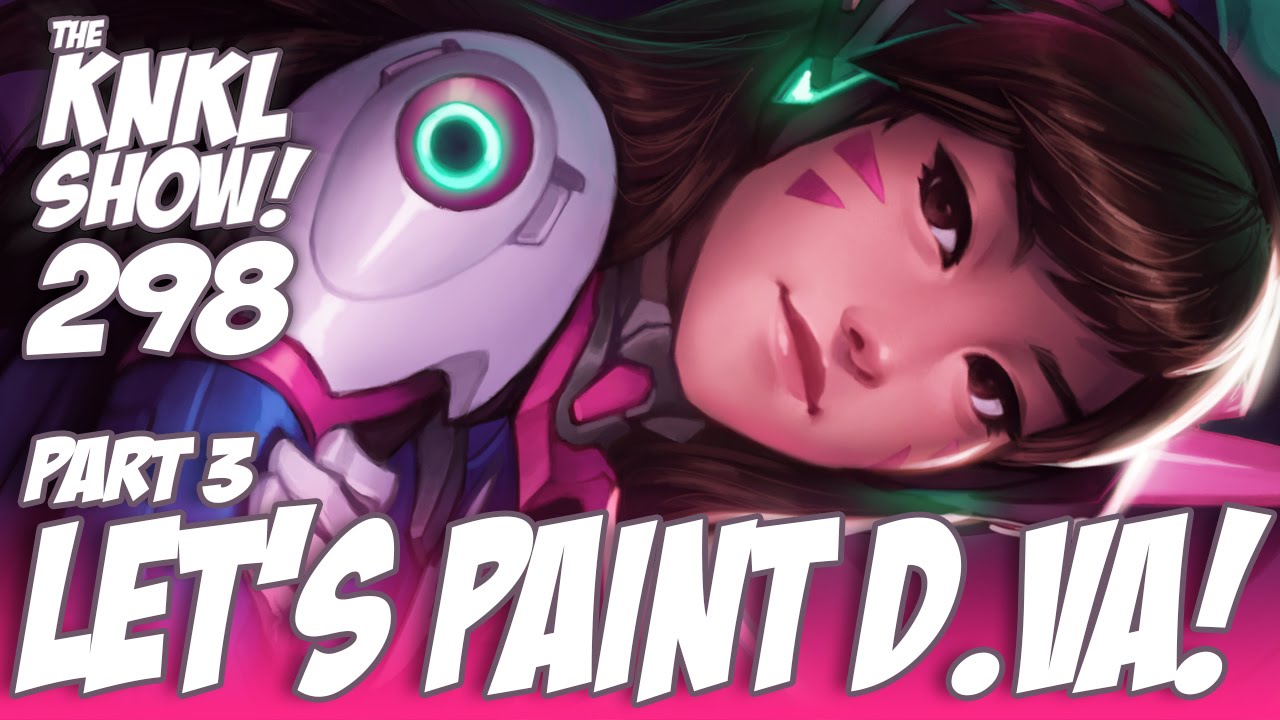KNKL 298: Let's Paint D.VA Part 3!
