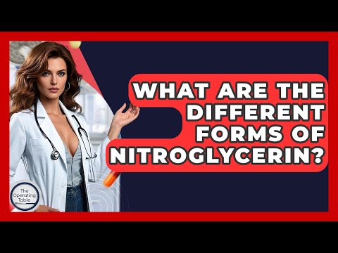 What Are The Different Forms Of Nitroglycerin? - The Operating Table
