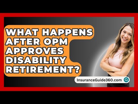 What Happens After OPM Approves Disability Retirement? - InsuranceGuide360.com