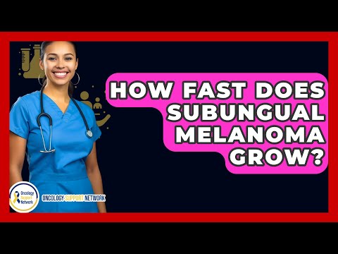 How Fast Does Subungual Melanoma Grow? - Oncology Support Network