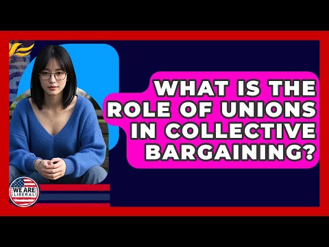 What Is The Role Of Unions In Collective Bargaining? - We Are Liberal