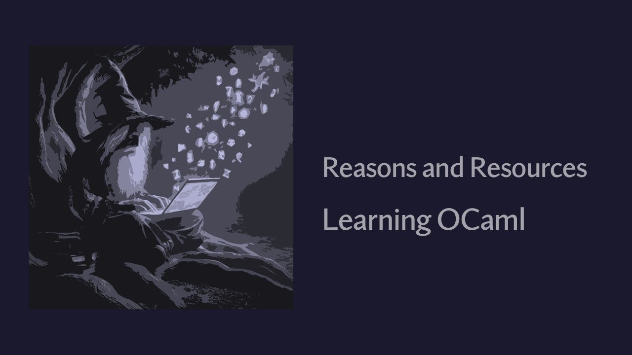 Reasons and Resources - Learning The OCaml Programming Language
