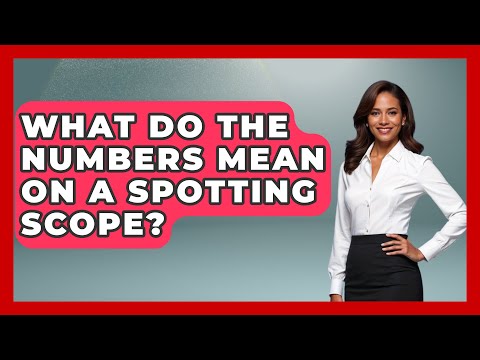 What Do The Numbers Mean On A Spotting Scope? - Bird Watching Diaries