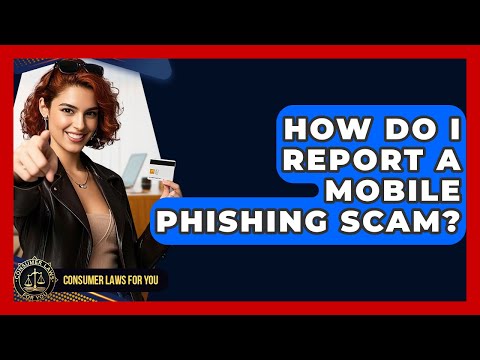 How Do I Report A Mobile Phishing Scam? - Consumer Laws For You