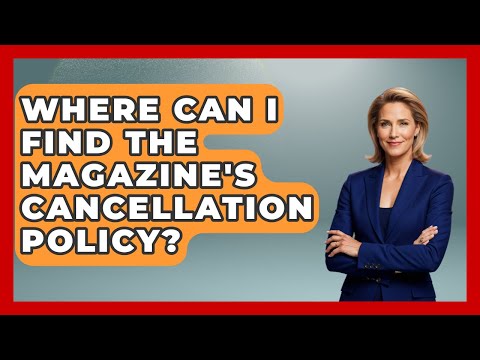 Where Can I Find The Magazine's Cancellation Policy? - Consumer Laws For You