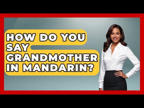 How Do You Say Grandmother In Mandarin? - China Cultural Expedition