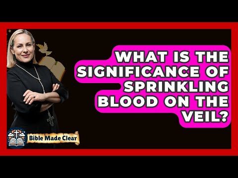 What Is The Significance Of Sprinkling Blood On The Veil? - BibleMadeClear.com