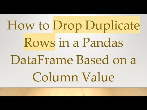 How to Drop Duplicate Rows in a Pandas DataFrame Based on a Column Value
